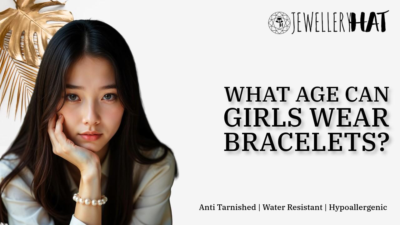 What age can girls wear bracelets? – Jewellery Hat