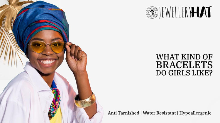 What kind of bracelets do girls like? – Jewellery Hat