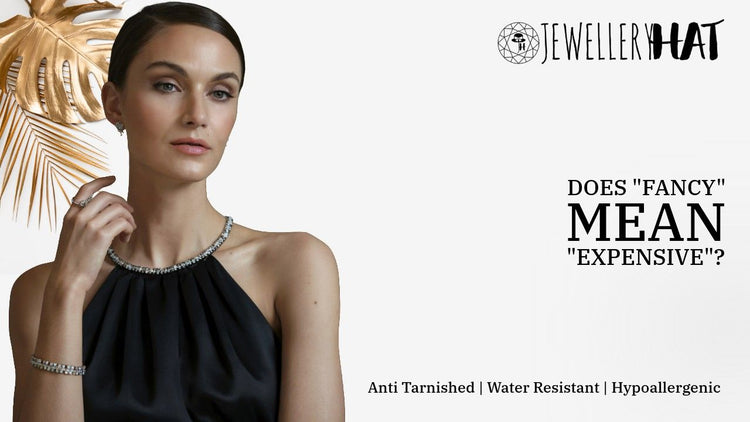 Does "fancy" mean "expensive"? – Jewellery Hat
