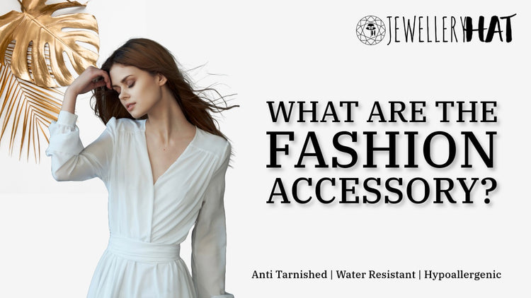 What are the fashion accessories? – Jewellery Hat